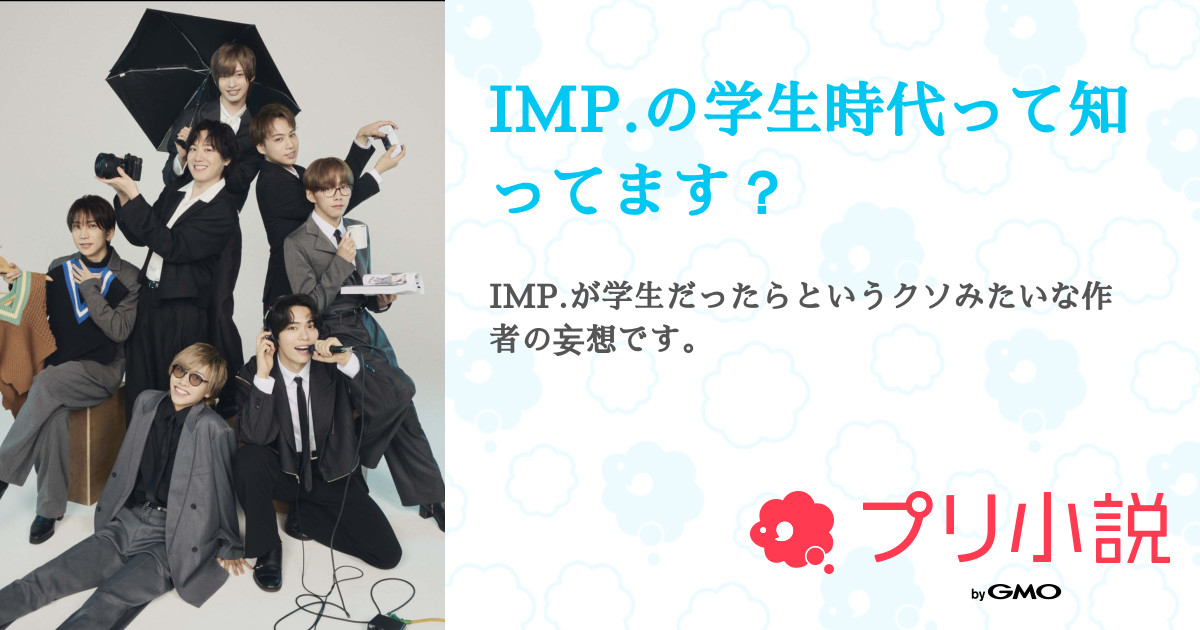 第7話：危機（IMP.の学生時代って知ってます？）｜無料スマホ夢小説ならプリ小説 byGMO